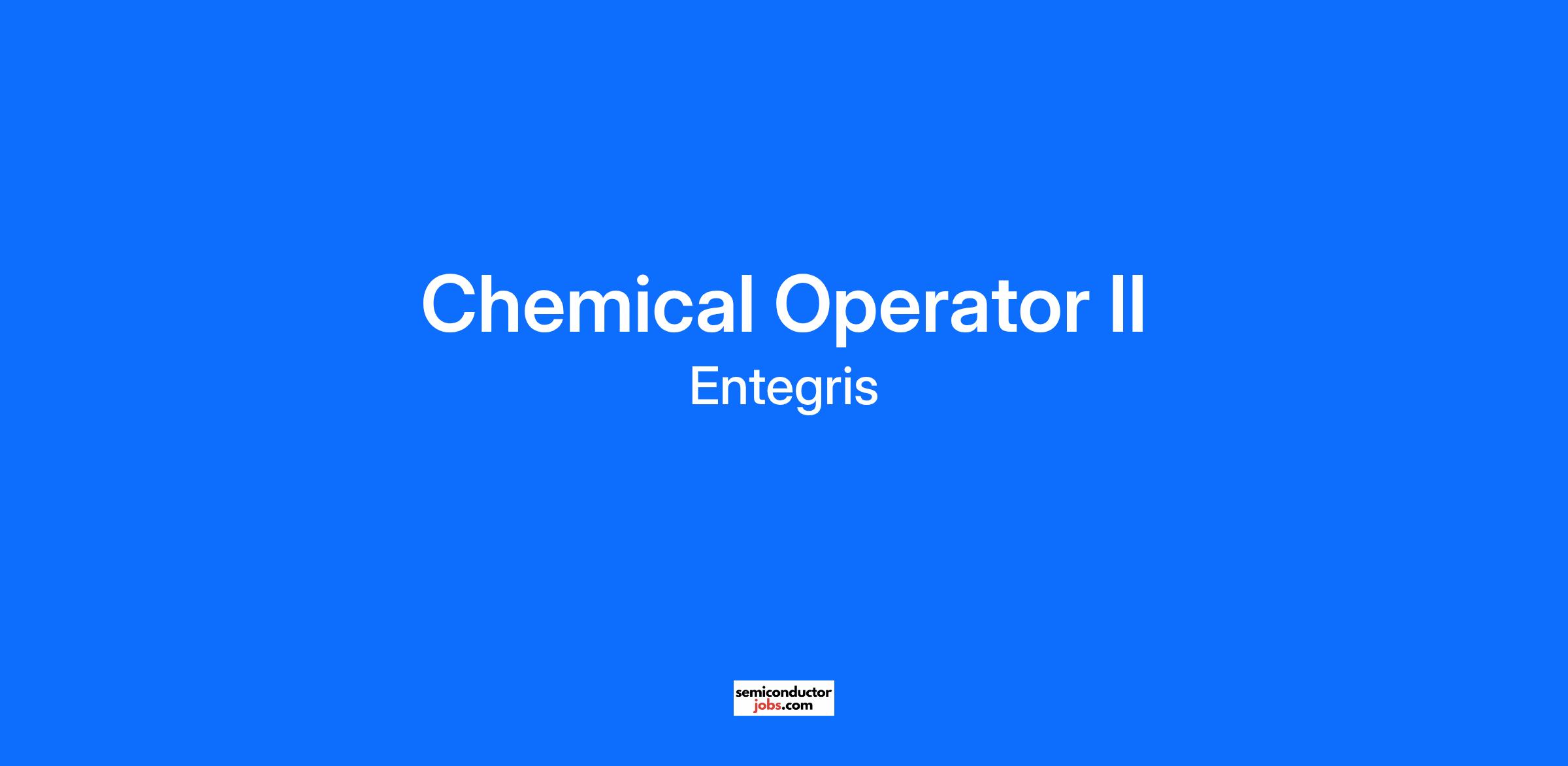 Chemical Operator II at Entegris | Jobs in the Semiconductor Industry