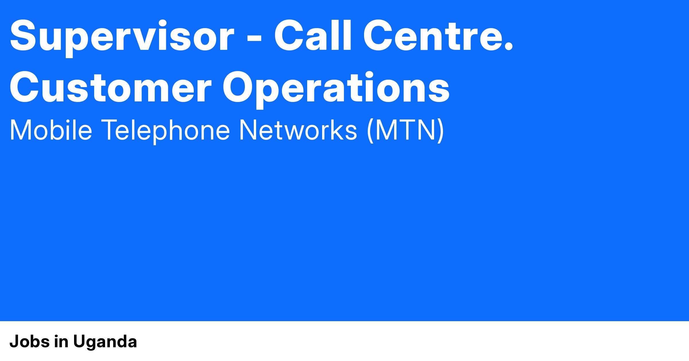 Supervisor - Call Centre. Customer Operations at | Jobs in Uganda